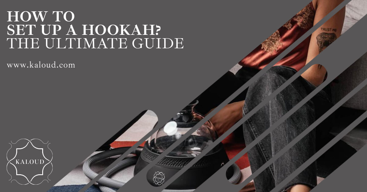 How To Set Up A Hookah: The Ultimate Guide – Kaloud Inc.